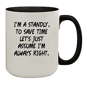 I'm A Standly. To Save Time Let's Just Assume I'm Always Right. - 15oz Colored Inner & Handle Ceramic Coffee Mug, Black