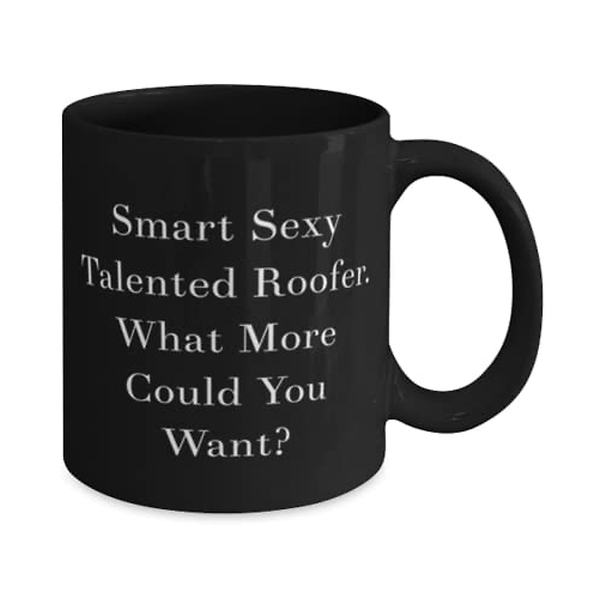 Inspire Roofer Gifts, Smart Sexy Talented Roofer. What More Could You Want, Beautiful 11oz 15oz Mug For Colleagues From Boss, Roofing, Unique gifts