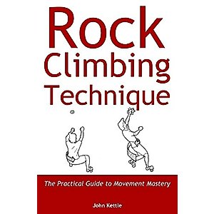 Rock Climbing Technique: The Practical Guide to Movement Mastery