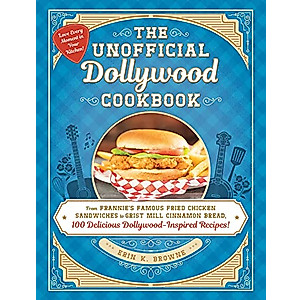 The Unofficial Dollywood Cookbook: From Frannie's Famous Fried Chicken Sandwiches to Grist Mill Cinnamon Bread, 100 Delicious Dollywood-Inspired Recipes! (Unofficial Cookbook)