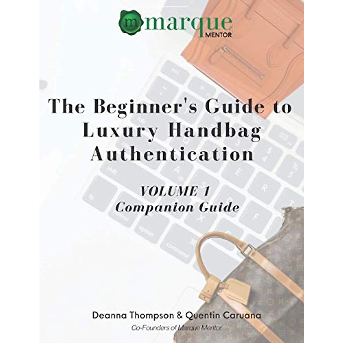 The Beginner's Guide to Luxury Handbag Authentication: Volume 1