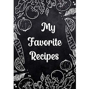 My Favorite Recipes: Blank Recipe Book to Write In Your Own Recipes Food Cookbook Design Journal And Organizer To Collect Your Custom Special And Favorite Recipes And Notes