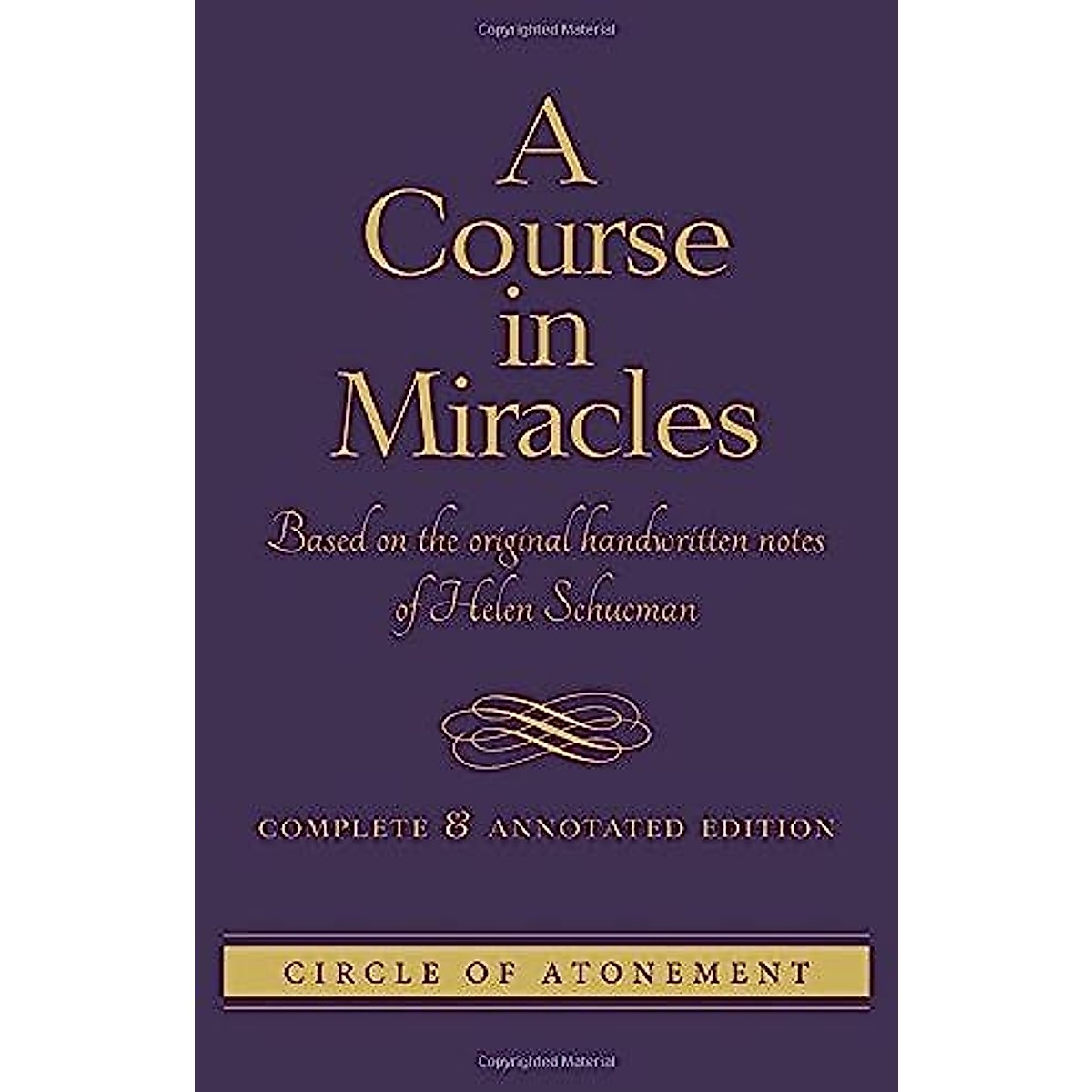 COURSE IN MIRACLES: Based On The Original Handwritten Notes Of Helen Schucman--Complete & Annotated Edition