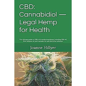 CBD: Cannabidiol — Legal Hemp for Health: The ultimate guide to CBD-rich medical marijuana, including CBD oil, Rick Simpson oil, and cannabis for pain and other ailments