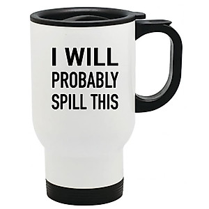 I Will Probably Spill This 14oz WHITE Stainless Travel Mug by Moonlight4225