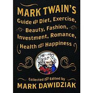 Mark Twain's Guide to Diet, Exercise, Beauty, Fashion, Investment, Romance, Health and Happiness