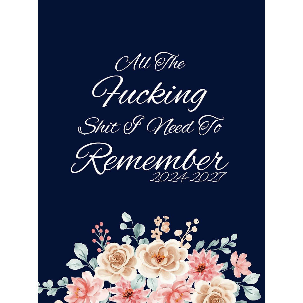 All The Fucking I Need To Remember 4 Years Planner 2024-2027: 8 Months January 2024 to December 2027 Calendar Agenda Organizer Schedule and ... | Large Size: 8.25 x 11 with Federal Holidays