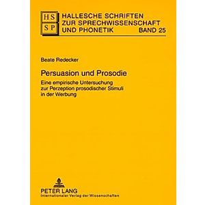 Persuasion und Prosodie: Eine empirische Untersuchung zur Perzeption prosodischer Stimuli in der Werbung (Hallesche Schriften zur Sprechwissenschaft und Phonetik) (German Edition)