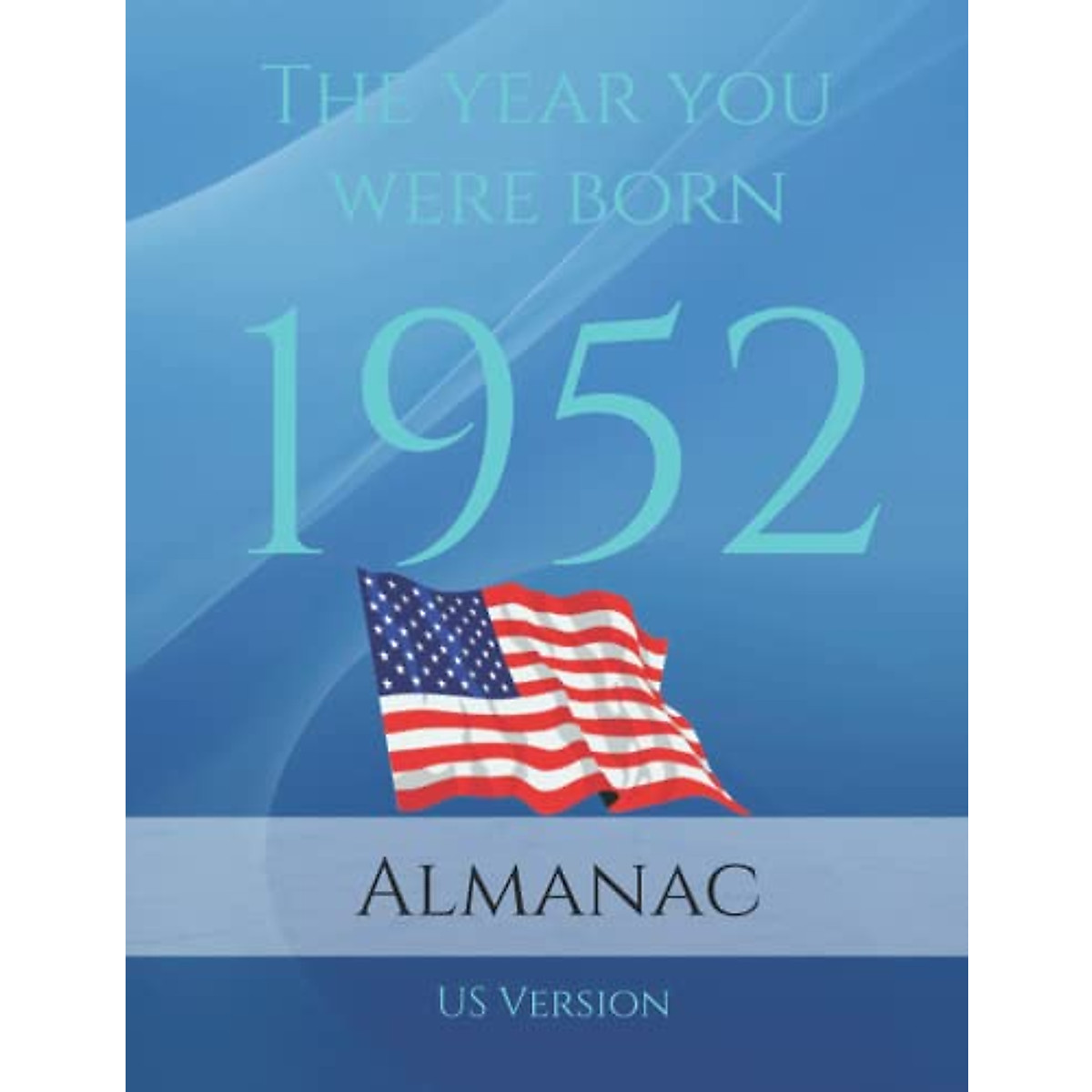 The Year You Were Born 1952 Almanac: A Book full of interesting facts and trivia over many topics including US Events, Adverts, Movies, Music and much more.
