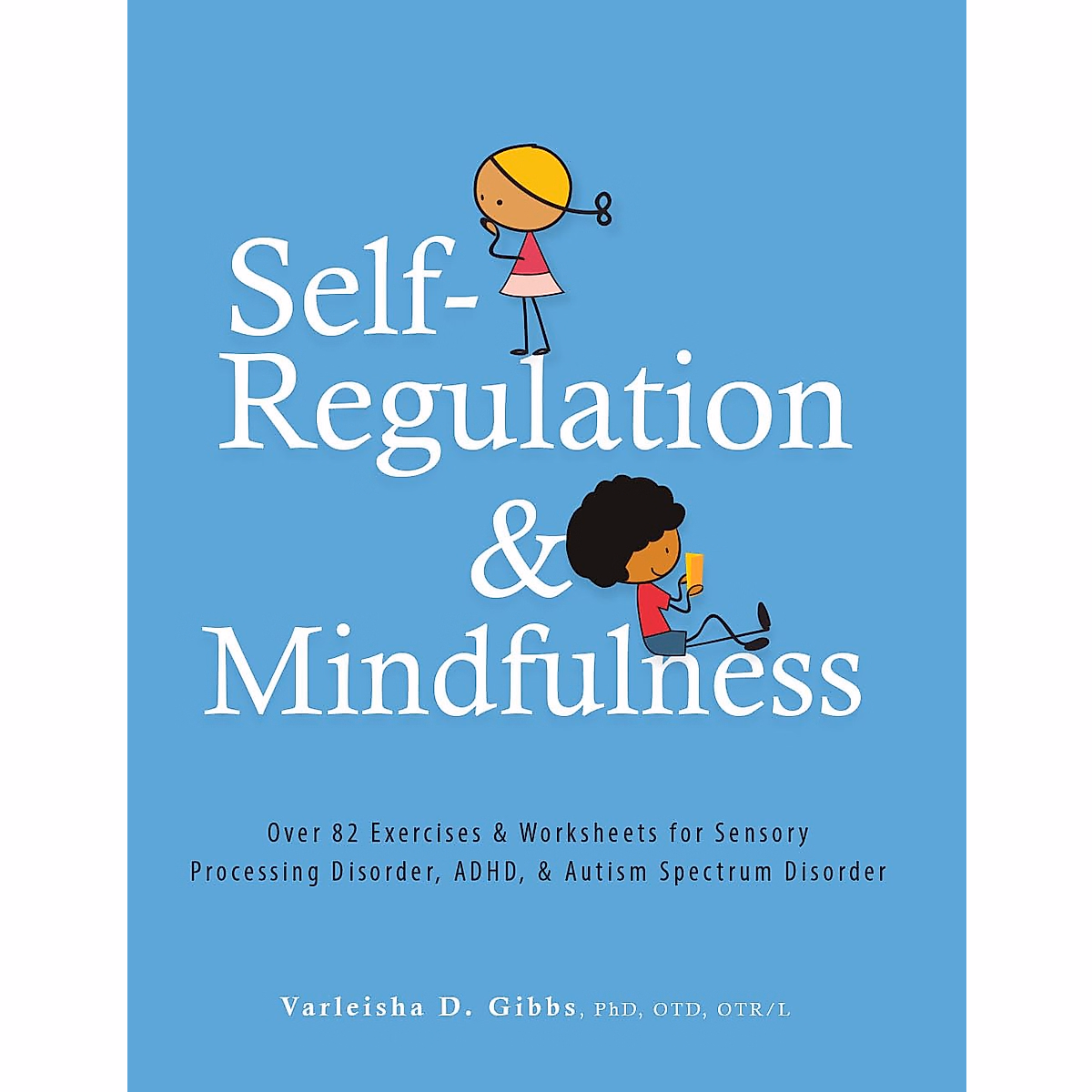 Self-Regulation and Mindfulness: Over 82 Exercises & Worksheets for Sensory Processing Disorder, ADHD, & Autism Spectrum Disorder