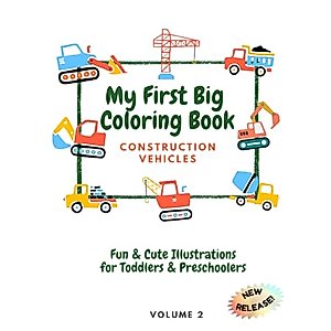 My First Big Coloring Book: Construction Vehicles: Fun & Simple Cranes, Diggers, Excavators, Dump Trucks, Tractors & More-Kids Ages 1-4, Preschool, Toddlers