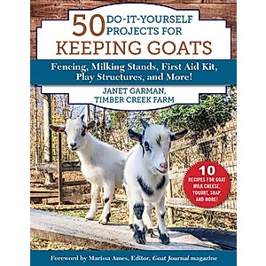 50 Do-It-Yourself Projects for Keeping Goats: Fencing, Milking Stands, First Aid Kit, Play Structures, and More!