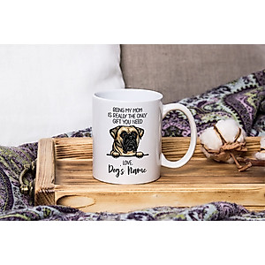 Personalized Bull Mastiff Coffee Mug, Custom Dog Name, Customized Gifts For Dog Mom, Mother's Day, Gifts For Dog Lovers, Being My Mom is the Only Gift You Need