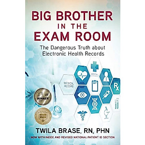 Big Brother in the Exam Room: The Dangerous Truth about Electronic Health Records