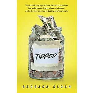 Tipped: The life changing guide to financial freedom for waitresses, bartenders, strippers, and all other service industry professionals