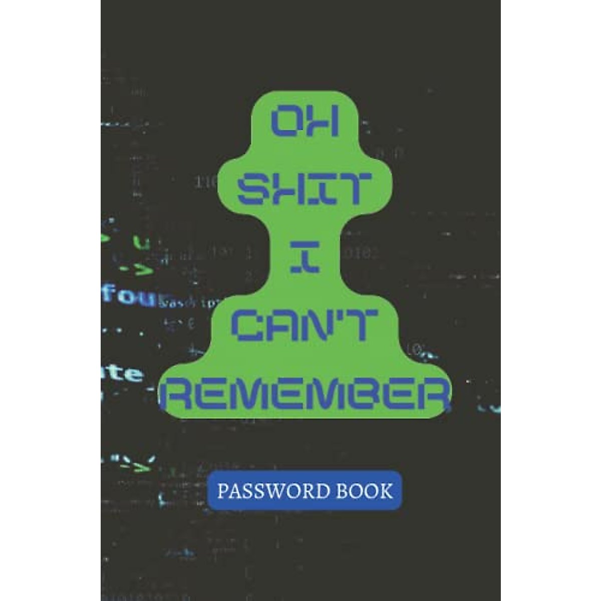 Oh shit I can't remember password book: An organizer for all your Internet Address usernames and passwords, logbook & notebook for passwords. 6×9 inch, 50 pages. An awesome gift for men and boys.
