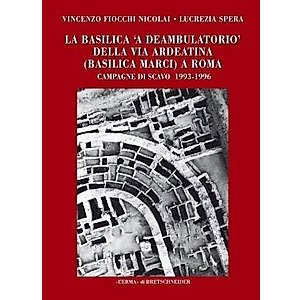 La Basilica 'Circiforme' Della Via Ardeatina (Basilica Marci) a Roma: Campagne Di Scavo 1993-1996 (Bibliotheca Archaeologica, 68) (English and French Edition)