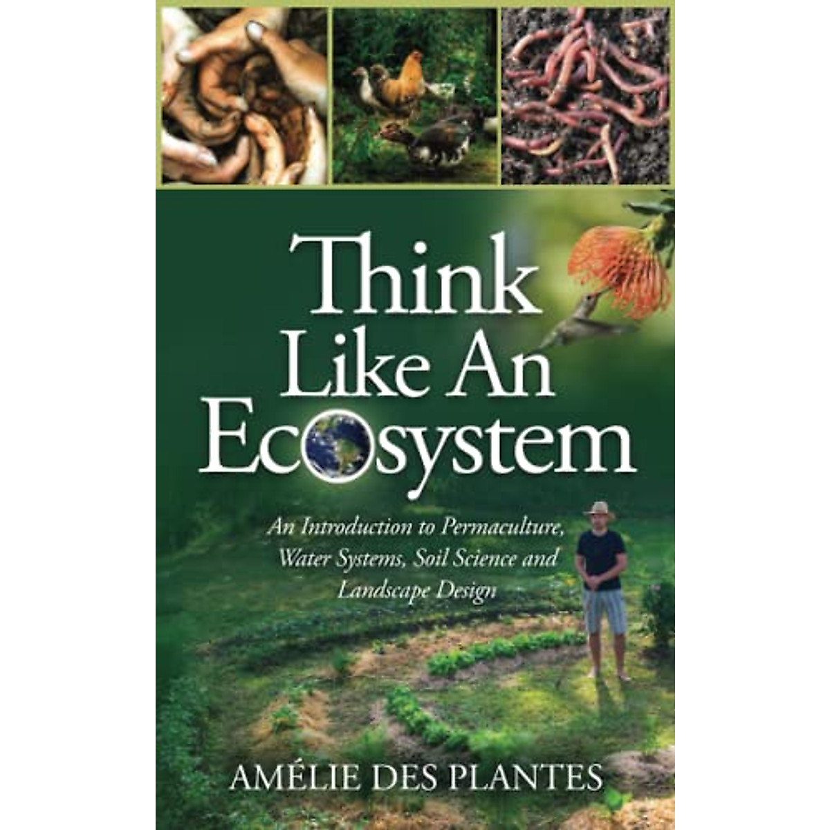Think Like An Ecosystem: An Introduction to Permaculture, Water Systems, Soil Science and Landscape Design