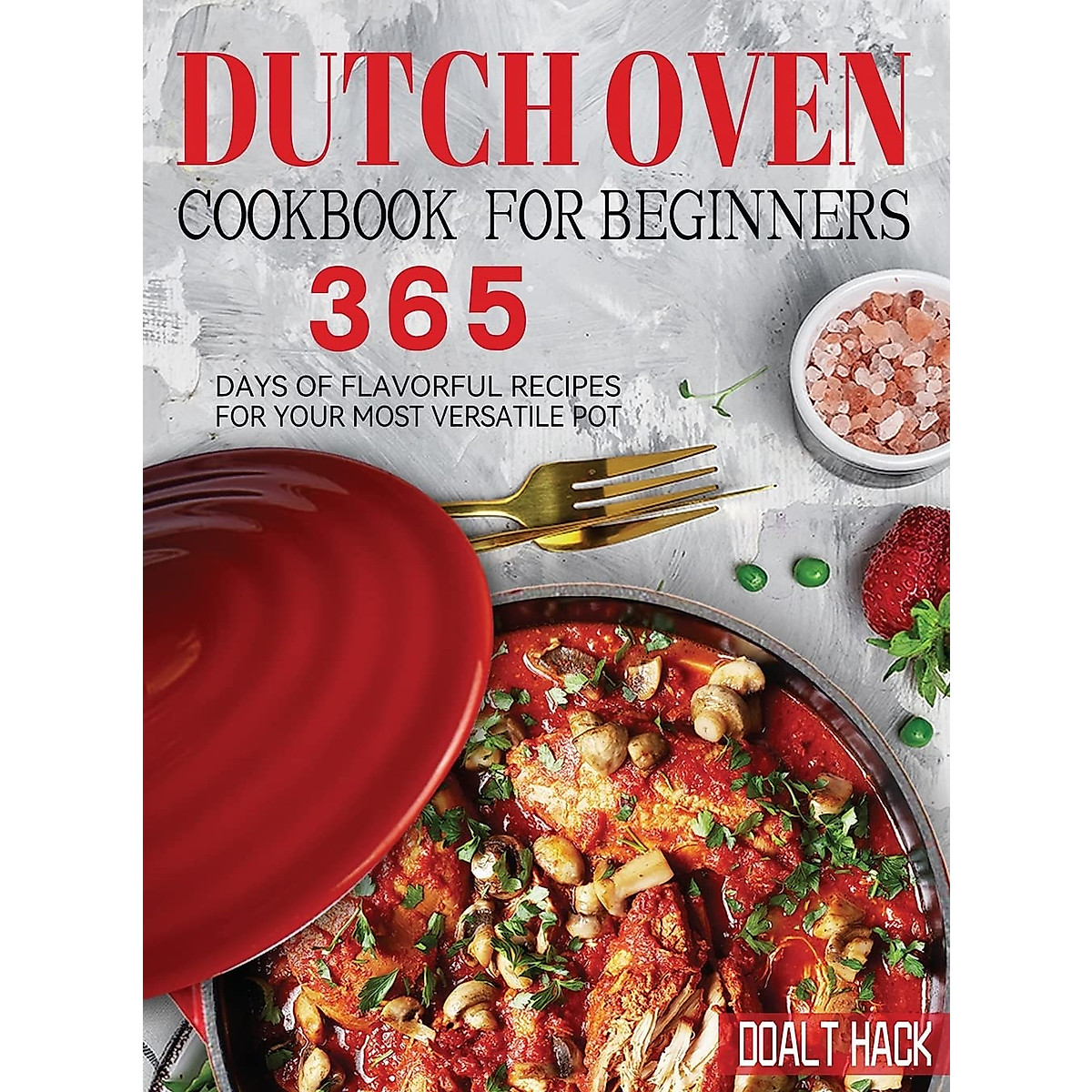 Dutch Oven Cookbook for Beginners: 365 Days of Flavorful Recipes for Your Most Versatile Pot