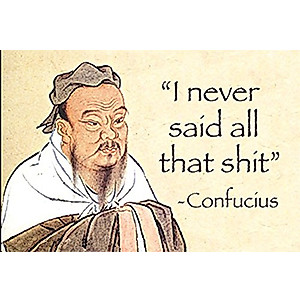 "I Never Said All That Shit" - Confucius.... funny fridge magnet (ep)