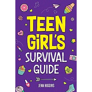 Teen Girl's Survival Guide: How to Make Friends, Build Confidence, Avoid Peer Pressure, Overcome Challenges, Prepare for Your Future, and Just About Everything in Between