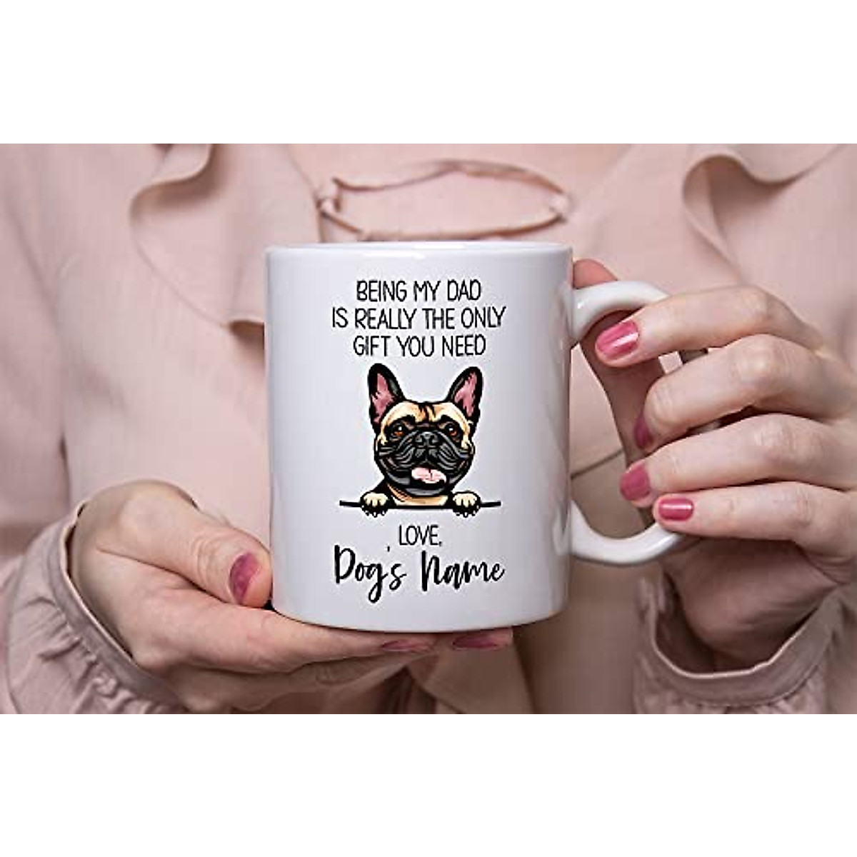 Personalized French Bulldog Coffee Mug, Custom Dog Name, Customized Gifts For Dog Dad, Father's Day, Gifts For Dog Lovers, Being My Dad is the Only Gift You Need