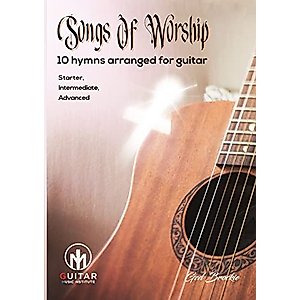 Songs Of Worship: 10 hymns arranged for guitar Starter, Intermediate, Advanced