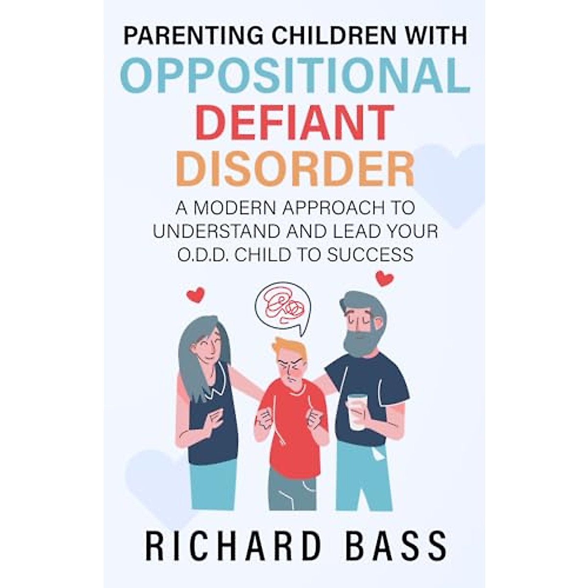 Parenting Children with Oppositional Defiant Disorder: A Modern Approach to Understand and Lead Your O.D.D. Child to Success (Successful Parenting)