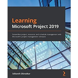 Learning Microsoft Project 2019: Streamline project, resource, and schedule management with Microsoft's project management software
