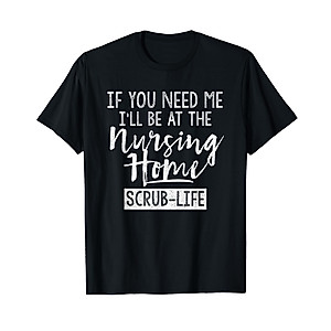 I'll Be At the Nursing Home - Funny Nursing / CNA T-Shirt