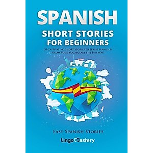Spanish Short Stories for Beginners: 20 Captivating Short Stories to Learn Spanish & Grow Your Vocabulary the Fun Way! (Easy Spanish Stories)