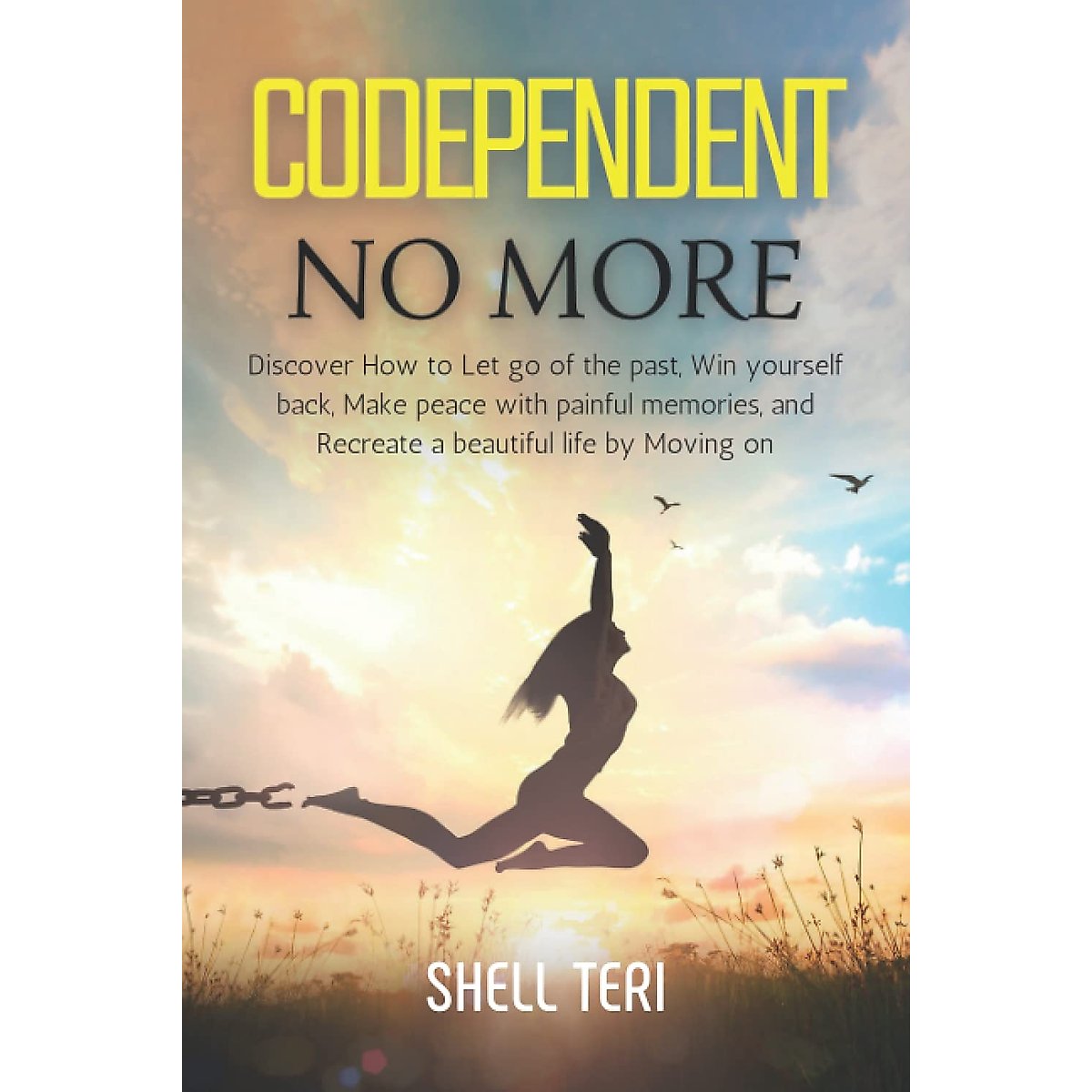 Codependent no More: Discover How to Let go of the past, Win yourself back, Make peace with painful memories, and Recreate a beautiful life by Moving on.