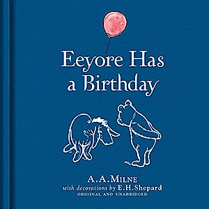 Winnie-the-Pooh: Eeyore Has A Birthday: Special Edition of the Original Illustrated Story by A.A.Milne with E.H.Shepard’s Iconic Decorations. Collect the Range.