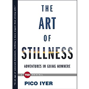 The Art of Stillness: Adventures in Going Nowhere (TED Books)