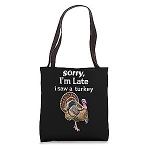 sorry i'm late i saw a turkey funny turkey Tote Bag