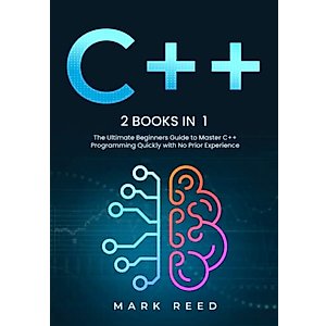 C++: 2 books in 1 - The Ultimate Beginners Guide to Master C++ Programming Quickly with No Prior Experience (Computer Programming)