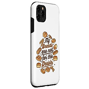 iPhone 11 Pro Max My Breads Are Not For The People Bread Maker Bread Baker Case