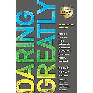 Daring Greatly: How the Courage to Be Vulnerable Transforms the Way We Live, Love, Parent, and Lead