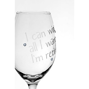 Retirement"I can wine all I want - I'm retired" Wine Glass