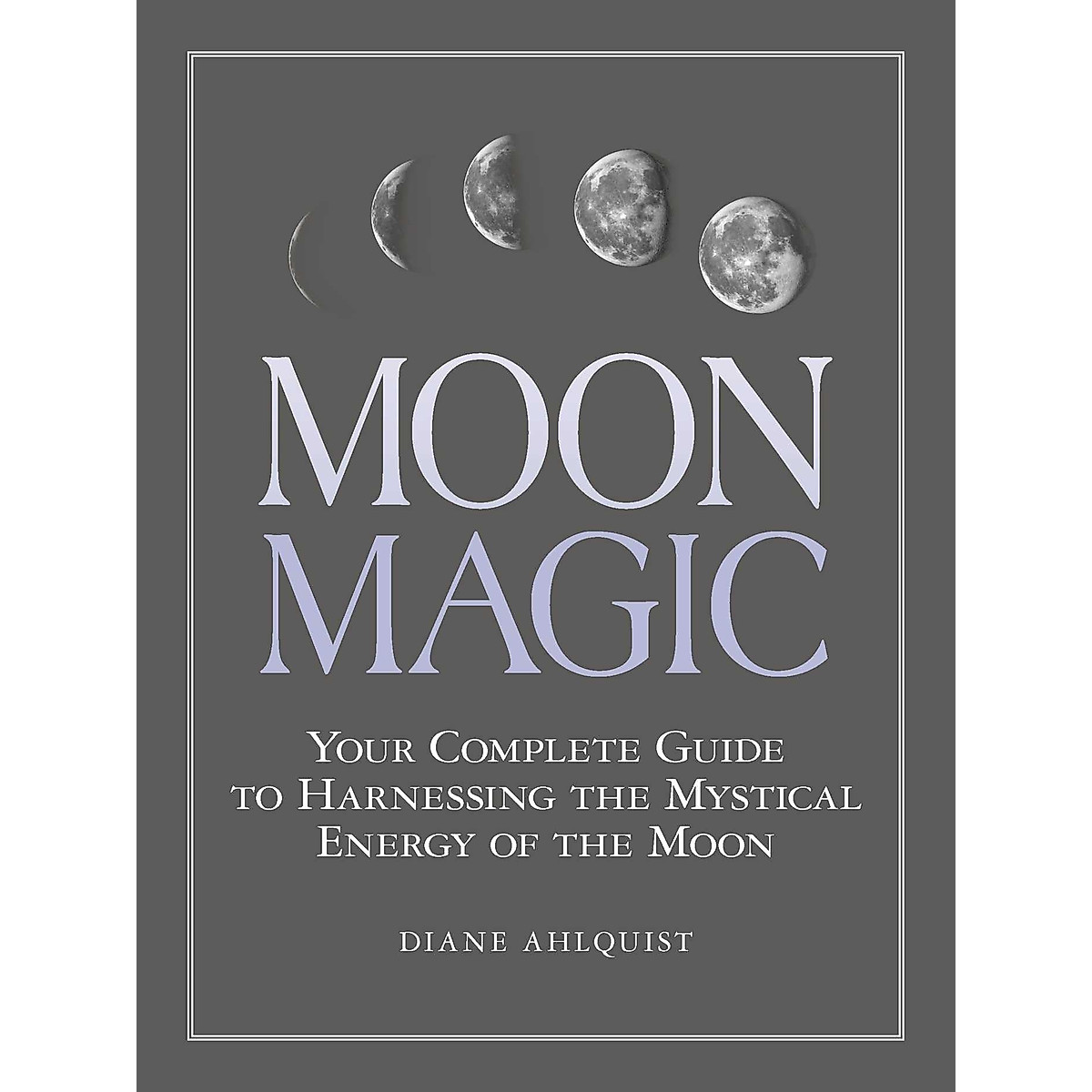 Moon Magic: Your Complete Guide to Harnessing the Mystical Energy of the Moon (Moon Magic, Spells, & Rituals Series)