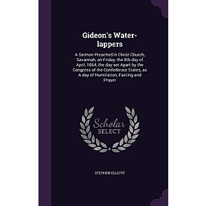Gideon's Water-lappers: A Sermon Preached in Christ Church, Savannah, on Friday, the 8th day of April, 1864, the day set Apart by the Congress of the ... as A day of Humiliation, Fasting and Prayer