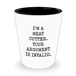 For Meat Cutter I'm A Meat Cutter Your Argument Is Invalid Funny Gag Witty Ideas Drinking Shot Glass Shooter Birthday Stocking Stuffer