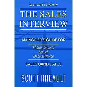 The Sales Interview: An Insider's Guide for Pharmaceutical, Biotech, and Medical Device Sales Candidates
