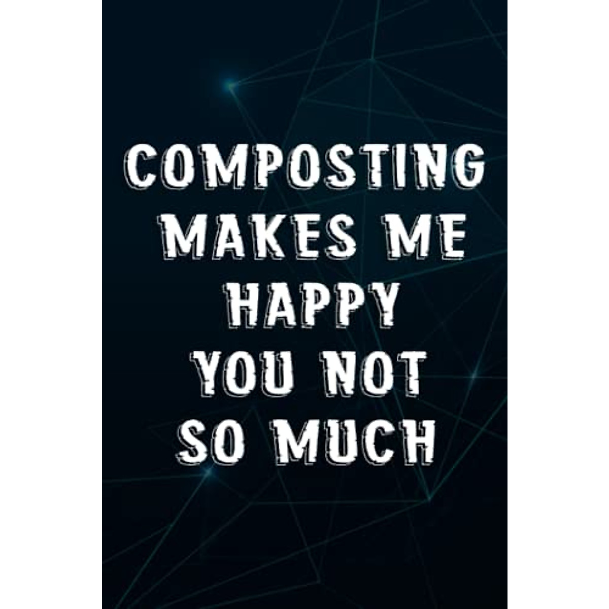 Composting Makes Me Happy Natural Gardener Saying Notebook Planner: Composting, Office Humor Gift For Colleague Or Boss, Funny Gift for a Colleague,Notebook Journal