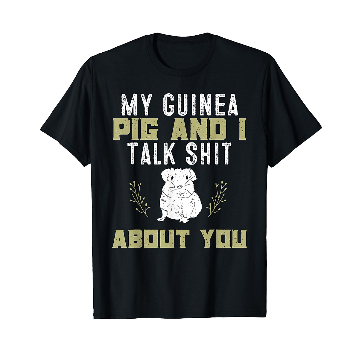 My Guinea Pig and I Talk Shit About You | Pet Owner TShirt T-Shirt
