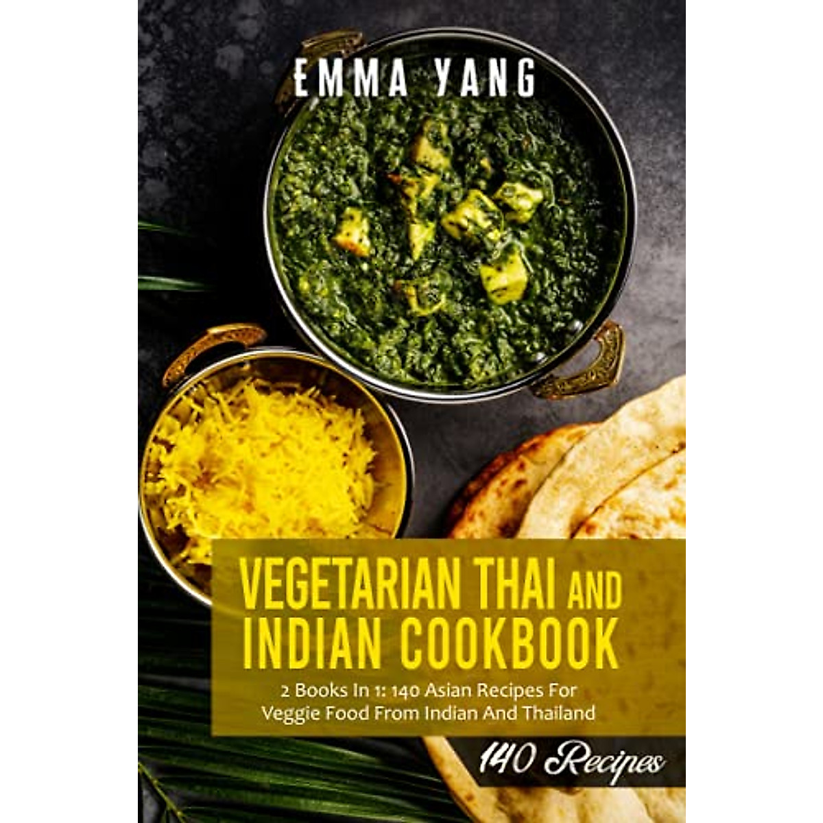 Vegetarian Thai and Indian Cookbook: 2 Books In 1: 140 Asian Recipes For Veggie Food From Indian And Thailand