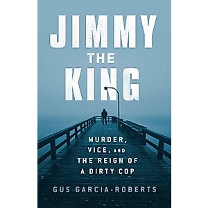 Jimmy the King: Murder, Vice, and the Reign of a Dirty Cop