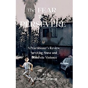 The Fear to Persevere: A Practitioner's Review Surviving Abuse and Domestic Violence