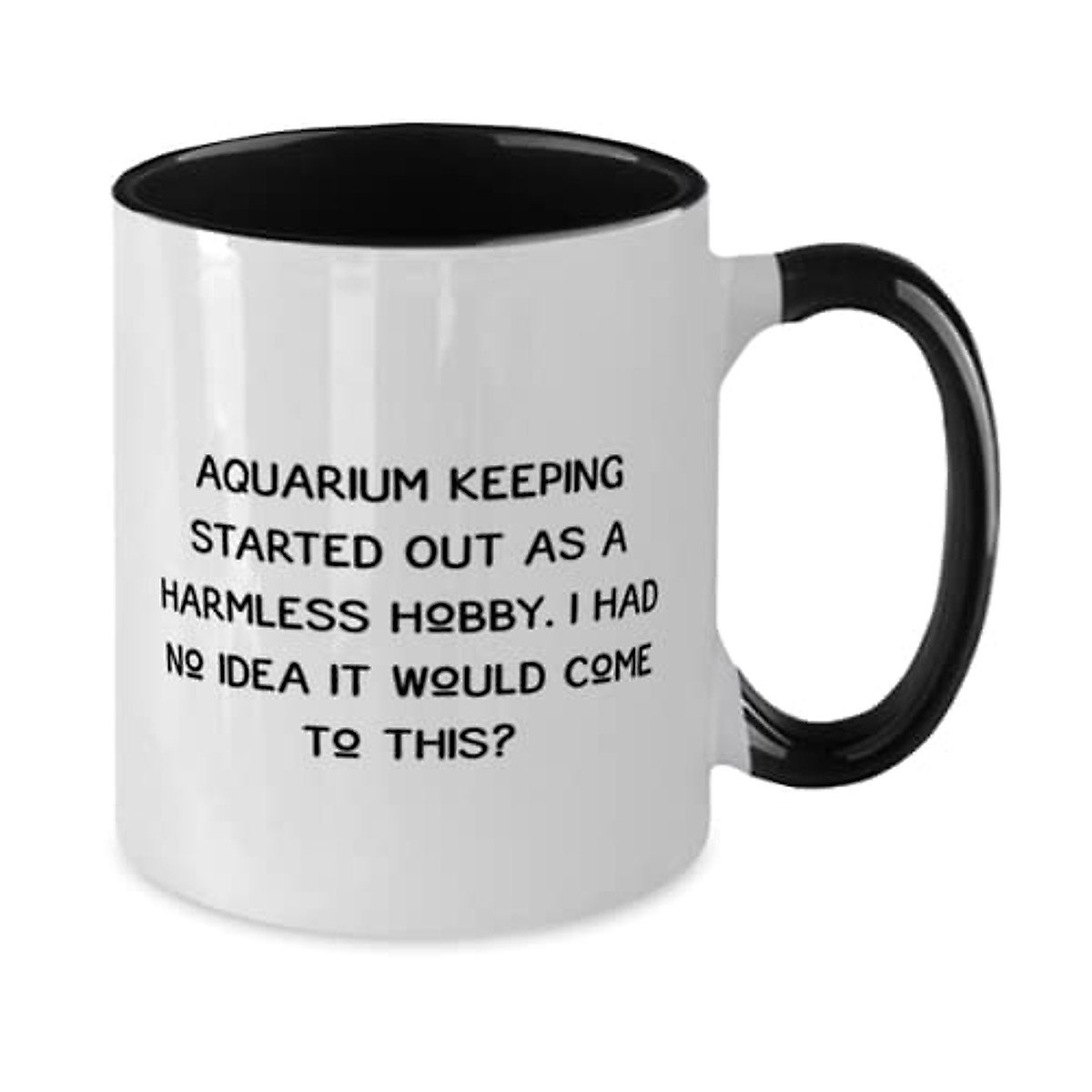 Sarcasm Aquarium Keeping, Aquarium Keeping Started Out as a Harmless Hobby. I Had No, Beautiful Two Tone 11oz Mug For Friends From