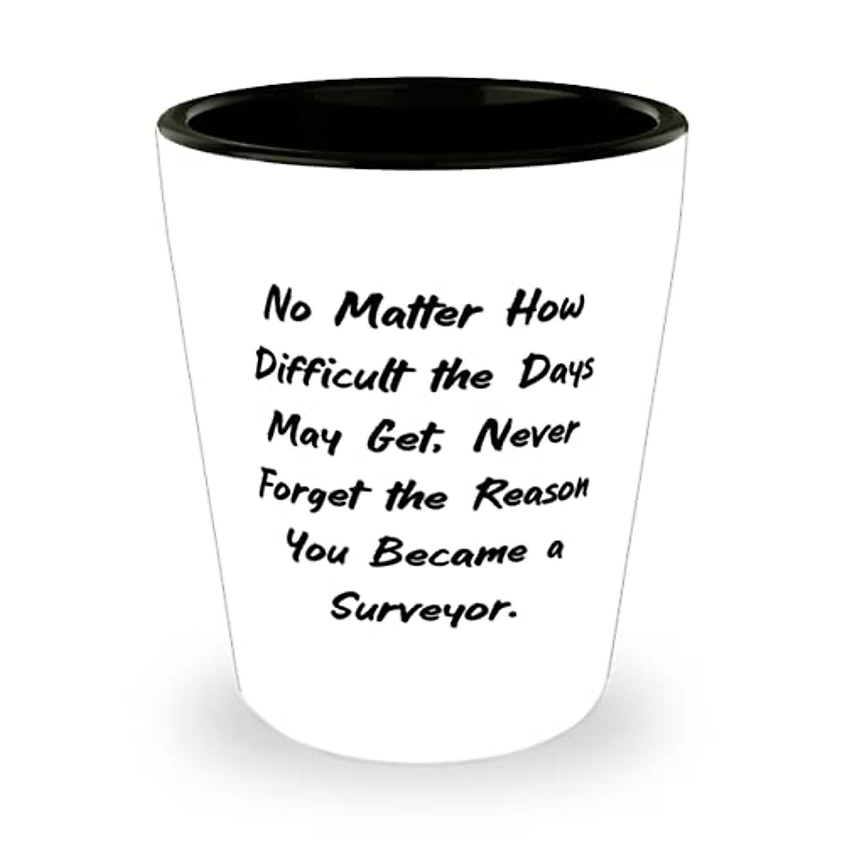 Gag Surveyor Shot Glass, No Matter How Difficult the Days May Get, Never Forget the Reason You, Present For Men Women, Cool From Boss
